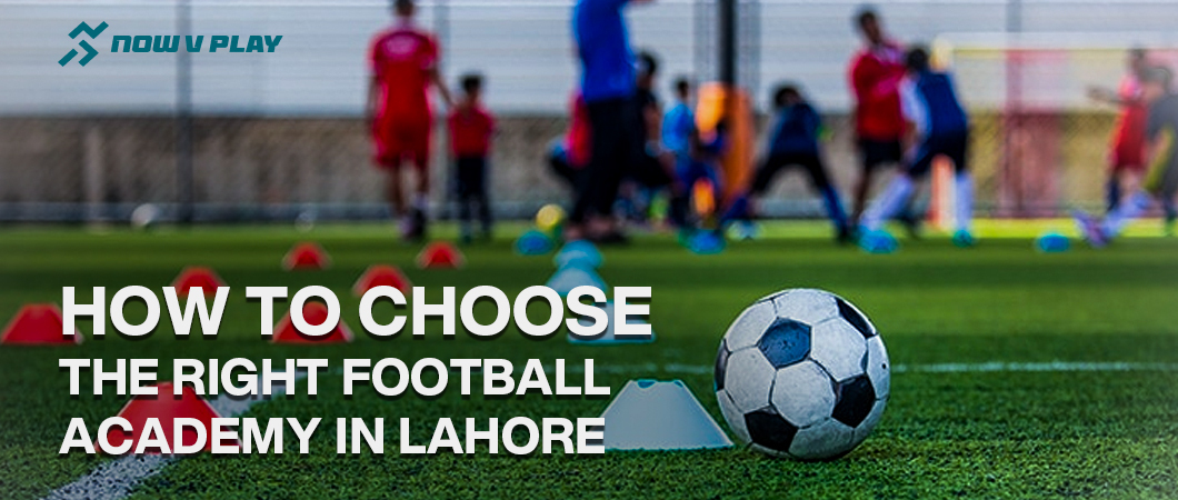 How to Choose Football Academy in Lahore - Now V Play