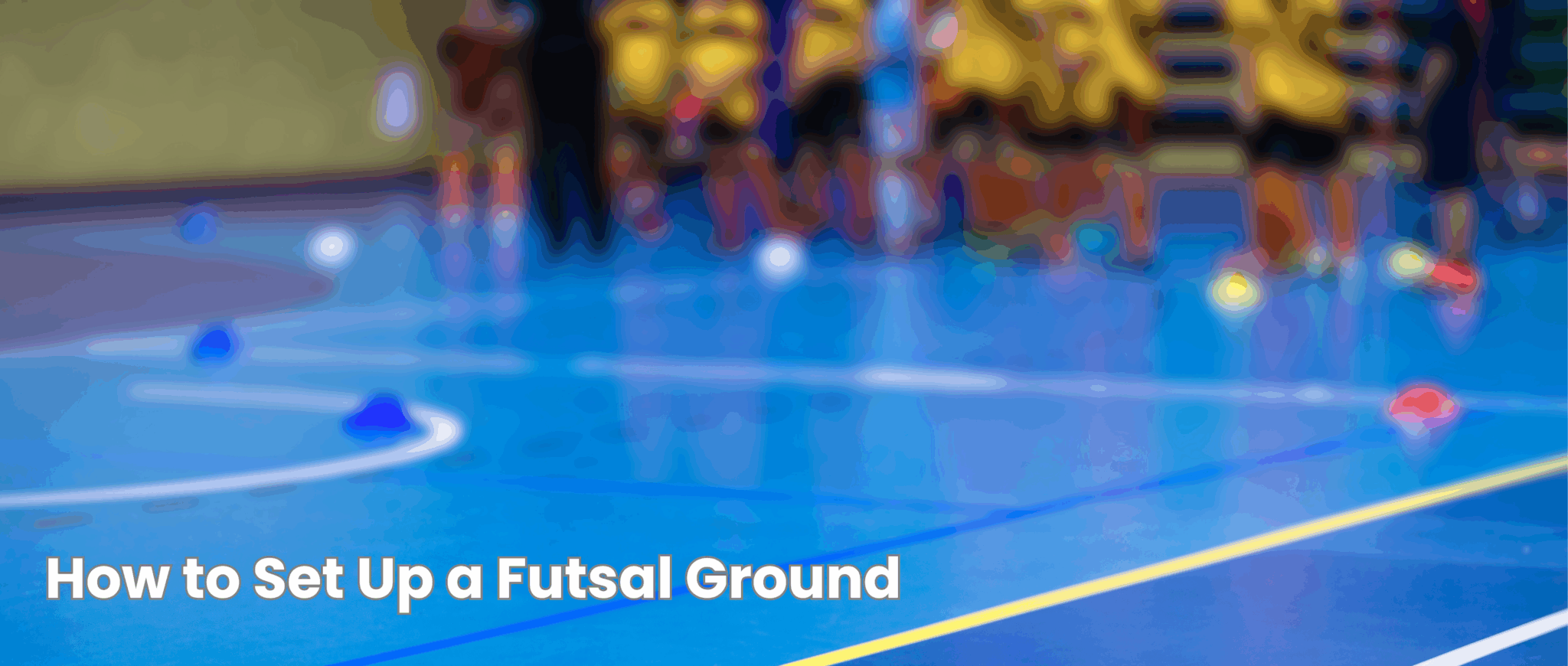 How to Set Up a Futsal Ground - Now V Play